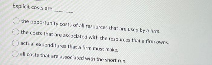 Solved Explicit costs are the opportunity costs of all | Chegg.com