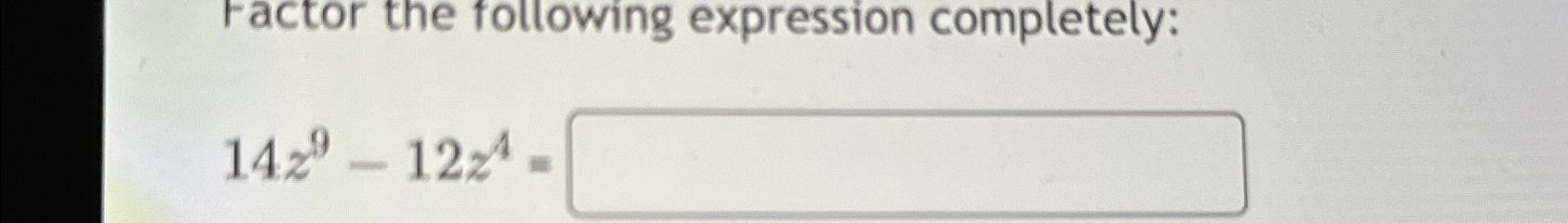 Solved Factor the following expression completely:14z9-12z4= | Chegg.com