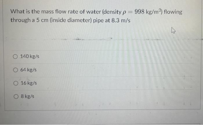 Solved What is the mass flow rate of water (density ρ=998 | Chegg.com