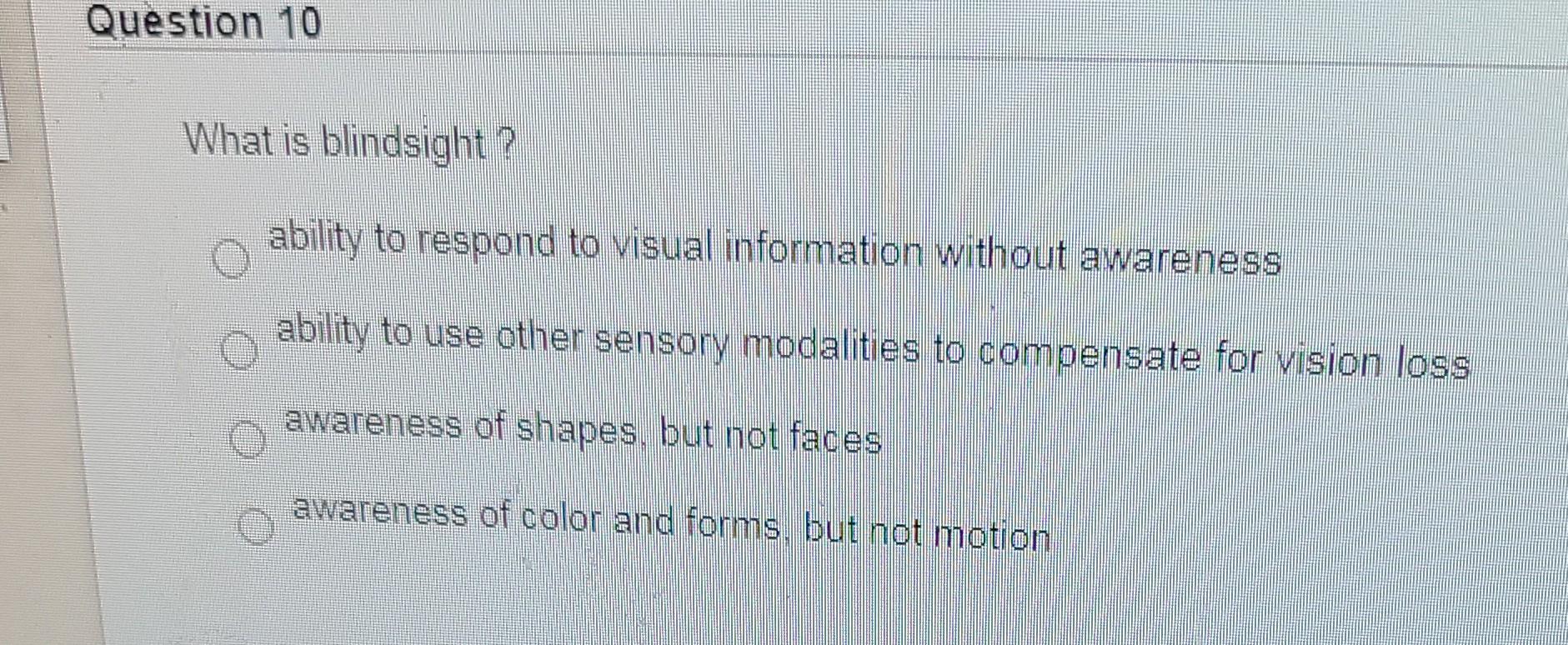 Solved Question 10 What is blindsight? ability to respond to | Chegg.com
