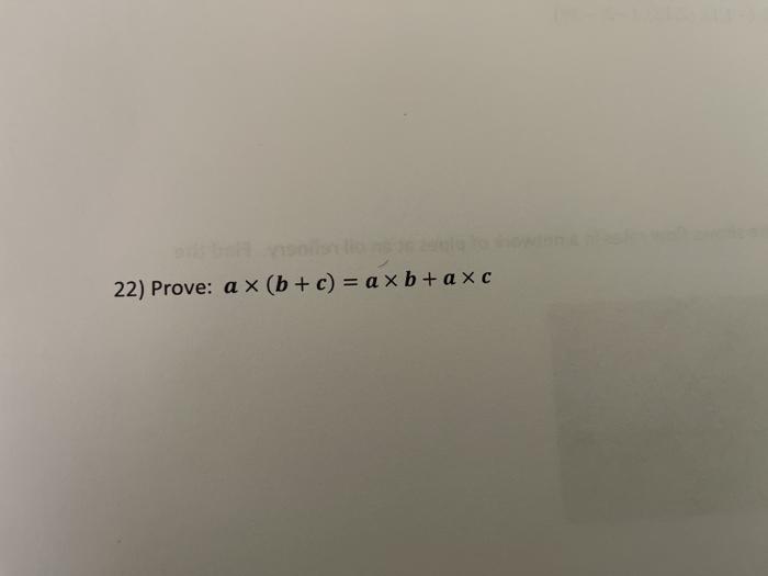 Solved 22) Prove: ax (b + c) = ax b + axc | Chegg.com
