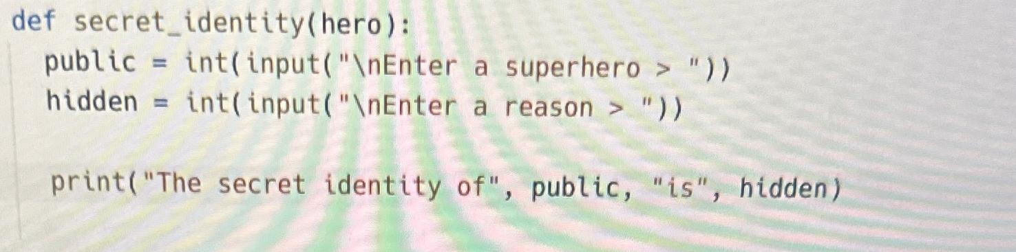Solved def secret_identity(hero):public = ﻿int ( ﻿input | Chegg.com