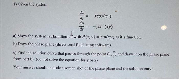 Solved 1) Given the system dx dt dy = -ycos(xy) dt = xcos | Chegg.com