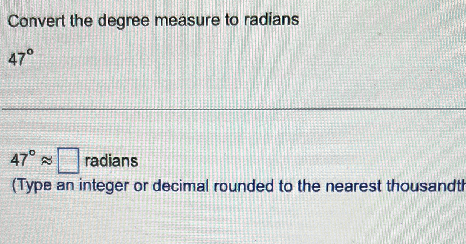 Solved Convert the degree measure to radians47°47°~~ | Chegg.com