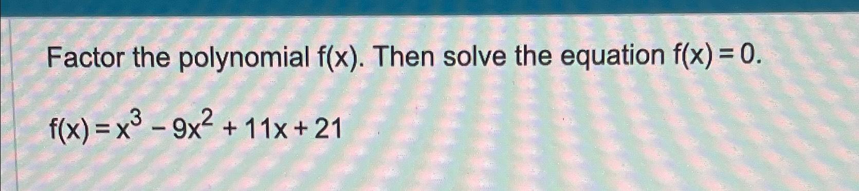 Solved Factor the polynomial f(x). ﻿Then solve the equation | Chegg.com