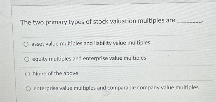 Solved The two primary types of stock valuation multiples | Chegg.com