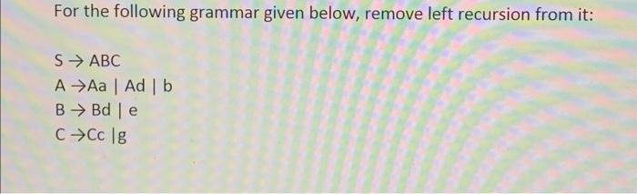 Solved For the following grammar given below, remove left | Chegg.com