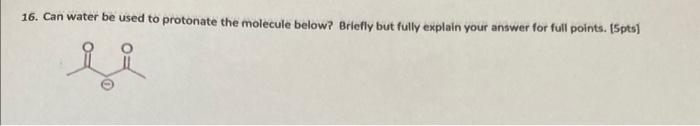 Solved 16. Can water be used to protonate the molecule | Chegg.com