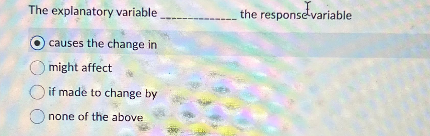 Solved The explanatory variable the responsectvariablecauses | Chegg.com