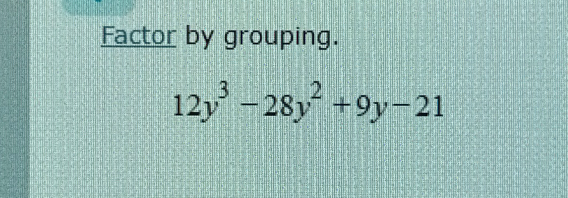 Factor by grouping.12y3-28y2+9y-21 | Chegg.com