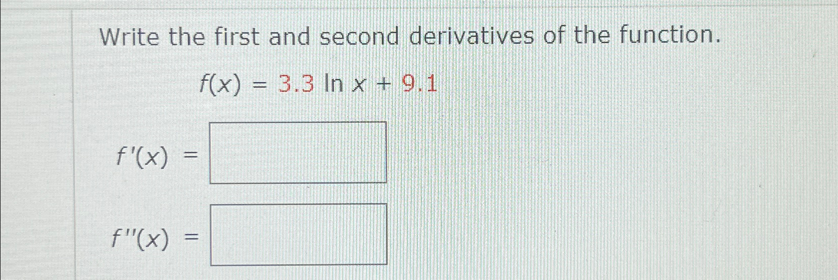 Solved Write the first and second derivatives of the | Chegg.com