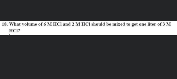 Solved 18. What volume of 6 M HCl and 2 M HCI should be | Chegg.com