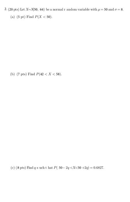 Solved 2. (20 pts) Let X∼N50,64) be a normal r andom | Chegg.com Solved 2. (20 pts) Let X∼N50,64) be a normal r andom | Chegg.com