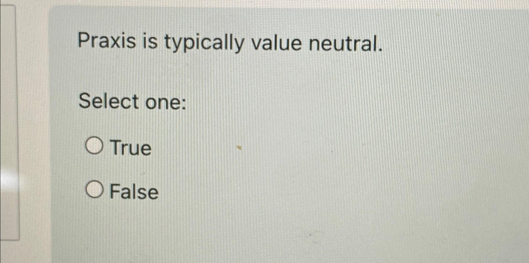 Solved Praxis is typically value neutral.Select | Chegg.com