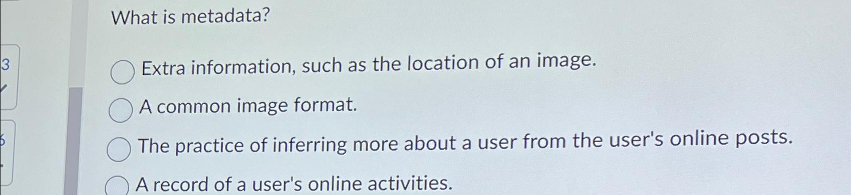 Solved What is metadata?Extra information, such as the | Chegg.com