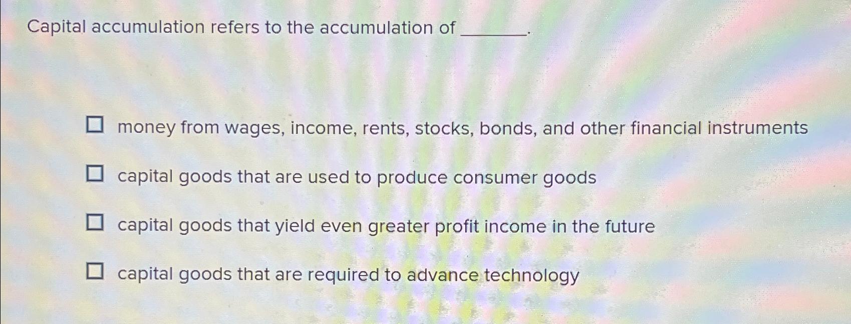 Solved Capital accumulation refers to the accumulation | Chegg.com