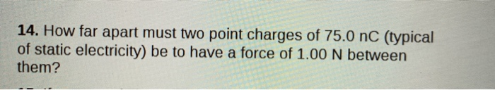 Solved 14. How far apart must two point charges of 75.0 nC | Chegg.com