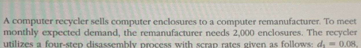 Solved A computer recycler sells computer enclosures to a | Chegg.com