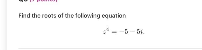 Solved Find the roots of the following equation z4=−5−5i | Chegg.com