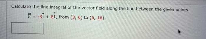 Solved Calculate the line integral of the vector field along | Chegg.com