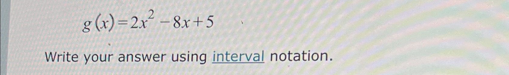 Solved g(x)=2x2-8x+5Write your answer using interval | Chegg.com Solved g(x)=2x2-8x+5Write your answer using interval | Chegg.com