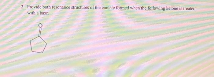 Solved 2. Provide both resonance structures of the enolate | Chegg.com