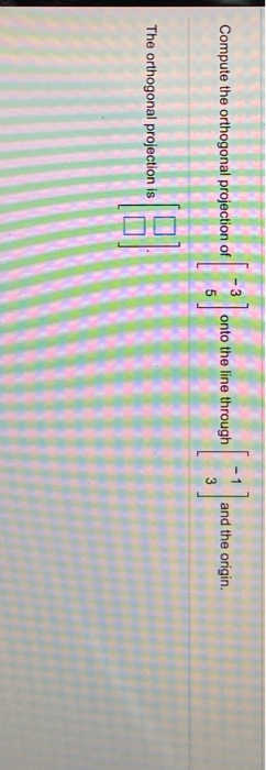 Solved 3 - 1 Compute the orthogonal projection of onto the | Chegg.com