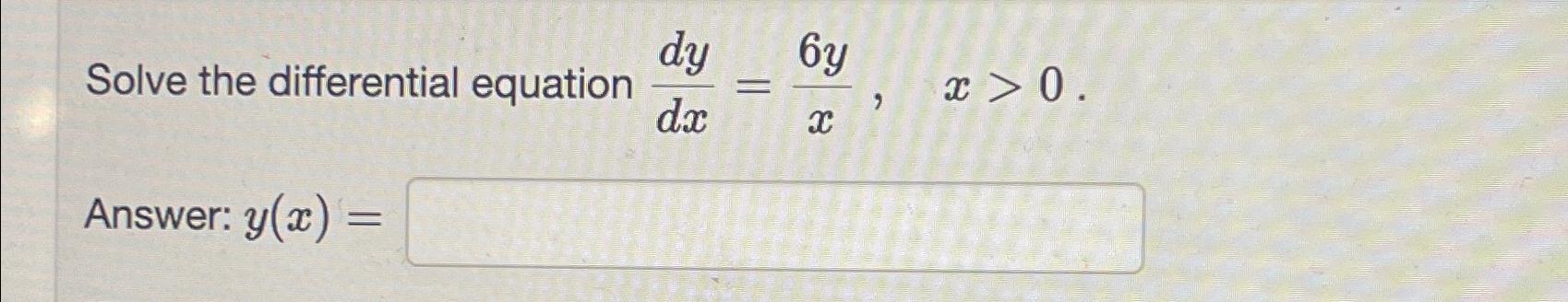 Solved Solve the differential equation dydx=6yx,x>0.Answer: | Chegg.com