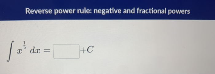 Solved Reverse power rule: negative and fractional powers | Chegg.com