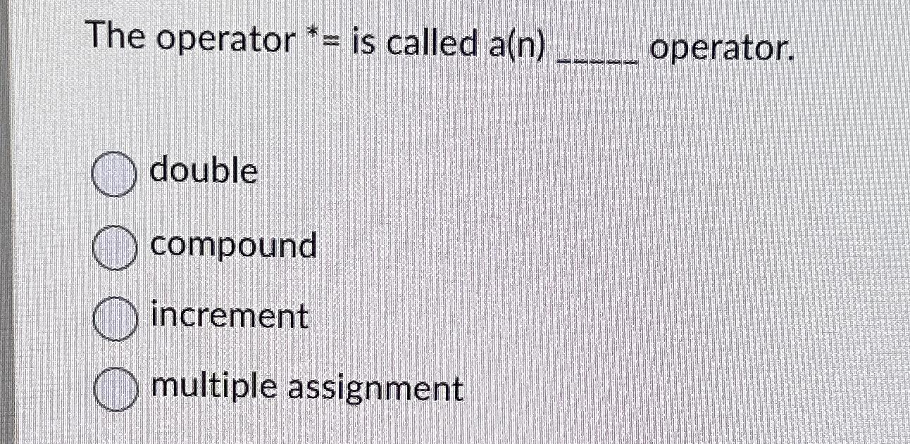 Solved The operator * = ﻿is called a(n) | Chegg.com