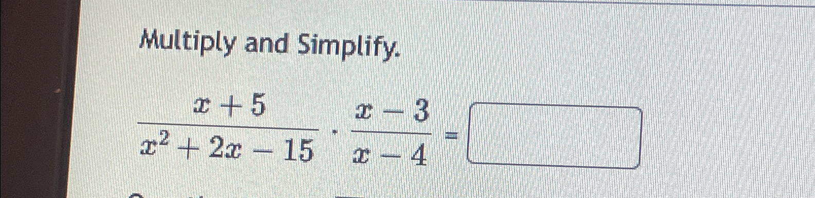 Solved Multiply and Simplify.x+5x2+2x-15*x-3x-4= | Chegg.com