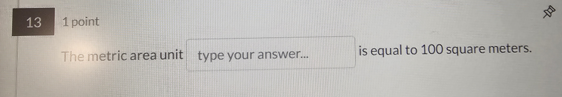 Solved 13 1 ﻿pointThe metric area unit ﻿is equal to 100 | Chegg.com