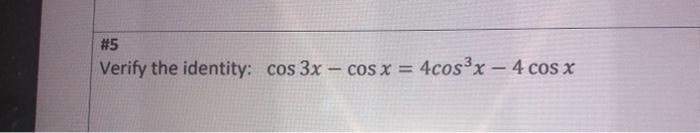 Solved #5 Verify the identity: cos 3x - cos x = 4cos3x – 4 | Chegg.com