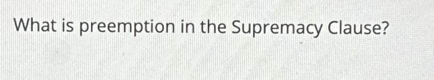 Solved What is preemption in the Supremacy Clause? | Chegg.com