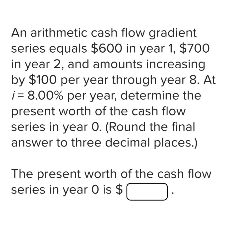 Solved An arithmetic cash flow gradient series equals $600 | Chegg.com