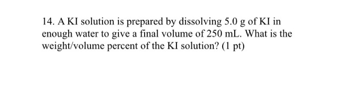 Solved 14. A KI solution is prepared by dissolving 5.0 g of | Chegg.com