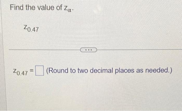 Solved Find the value of zα. Z0.47 z0.47= (Round to two | Chegg.com