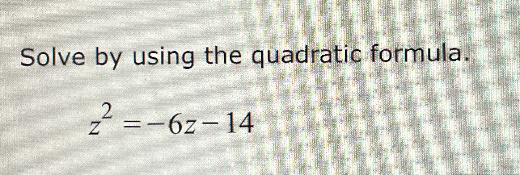 Solved Solve by using the quadratic formula.z2=-6z-14 | Chegg.com Solved Solve by using the quadratic formula.z2=-6z-14 | Chegg.com