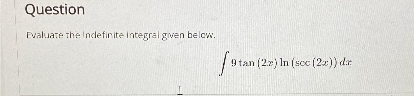 Solved QuestionEvaluate the indefinite integral given | Chegg.com