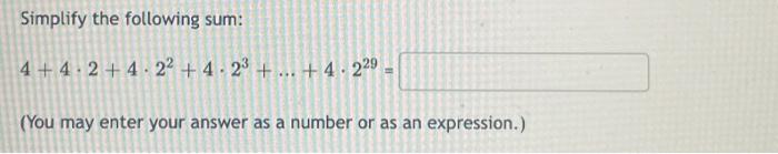 Solved Simplify the following sum: 4+4⋅2+4⋅22+4⋅23+…+4⋅229= | Chegg.com