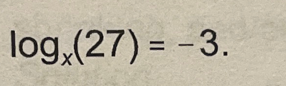 Solved logx(27)=-3 ﻿Without a calculator | Chegg.com