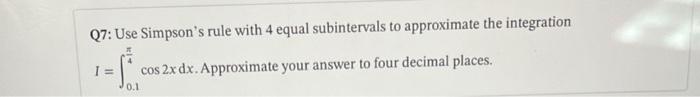 Solved Q7: Use Simpson's rule with 4 equal subintervals to | Chegg.com