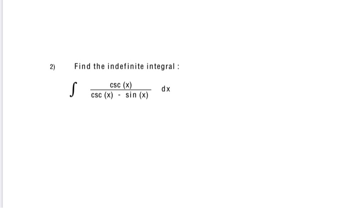 Solved 2) Find the indefinite integral : CSC (x) - CSC () - | Chegg.com