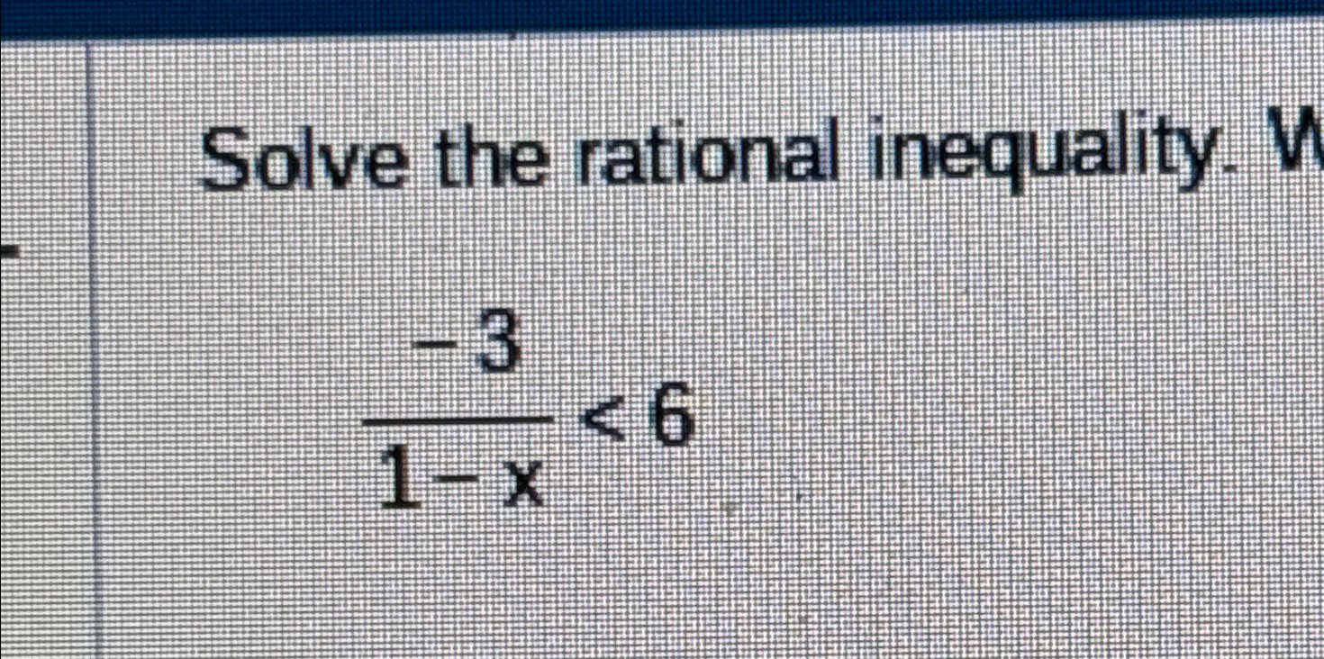 Solved Solve the rational inequality-31-x