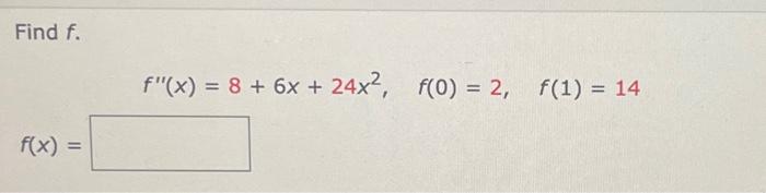 Solved Find f. F"(x) = 8 + 6x + 24x2, f(0) = 2, f f(0) = 2, | Chegg.com