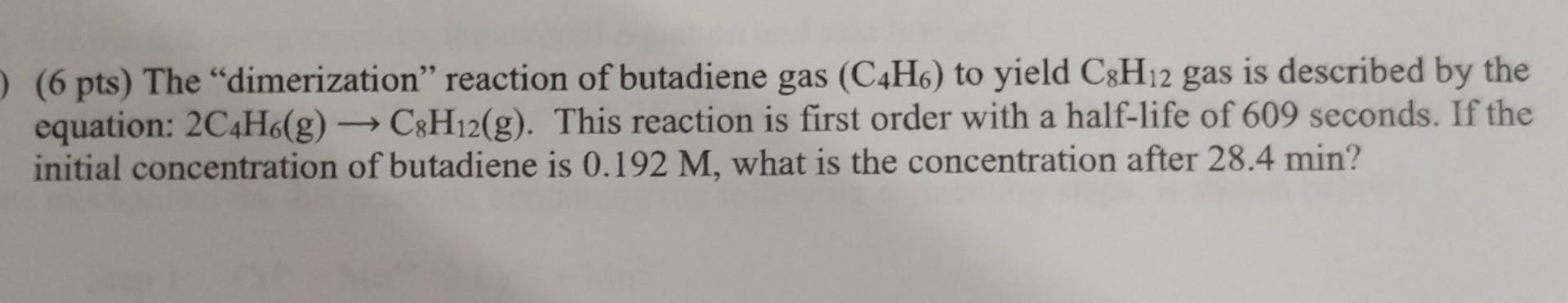 Solved (6 pts) The "dimerization" reaction of butadiene gas | Chegg.com