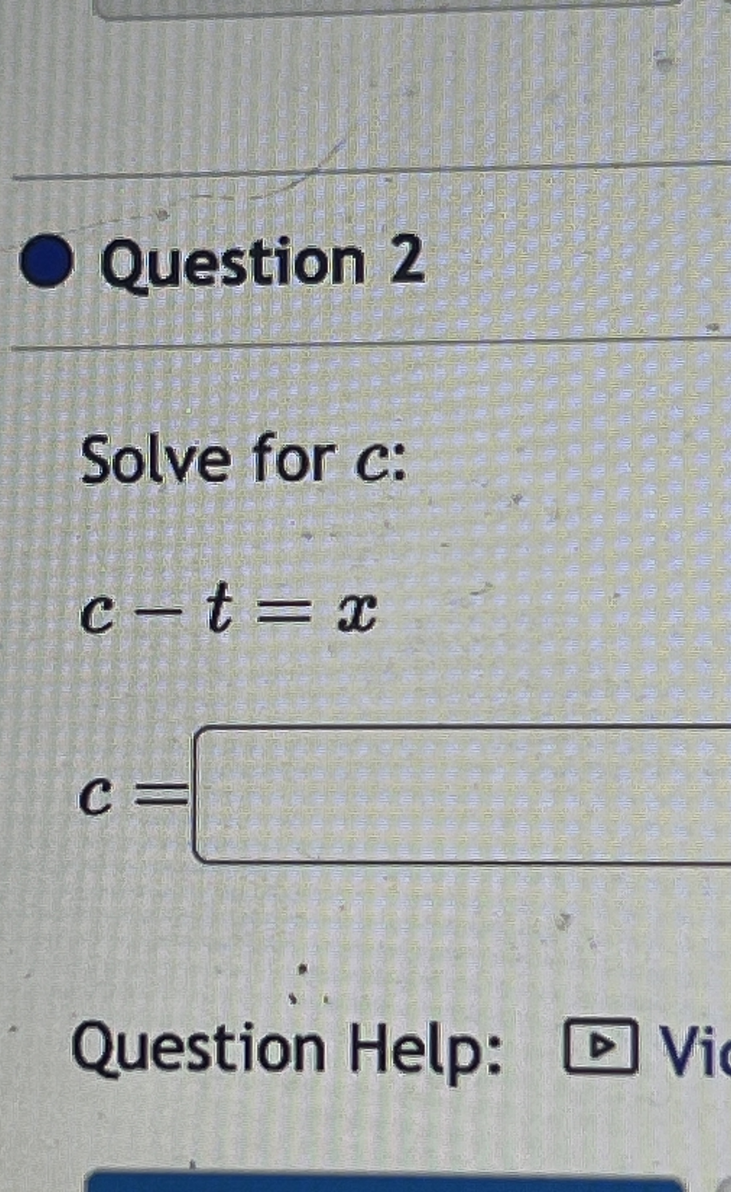 Solved Solve for c ﻿:c-t=xc=Question Help: | Chegg.com