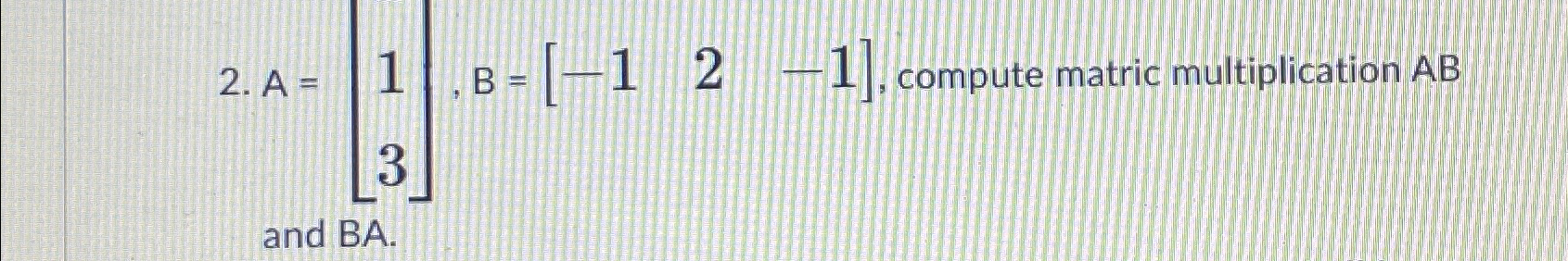 Solved A=[13],B=[-12-1], ﻿compute matric multiplication AB | Chegg.com