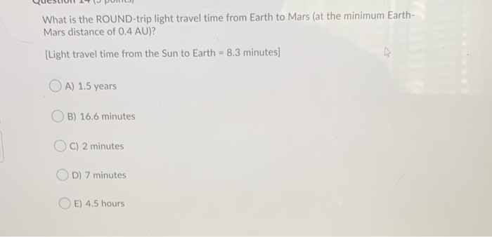 Solved What is the ROUND-trip light travel time from Earth | Chegg.com