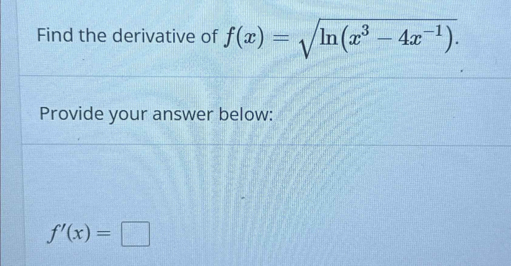 Solved Find the derivative of f(x)=ln(x3-4x-1)2Provide your | Chegg.com